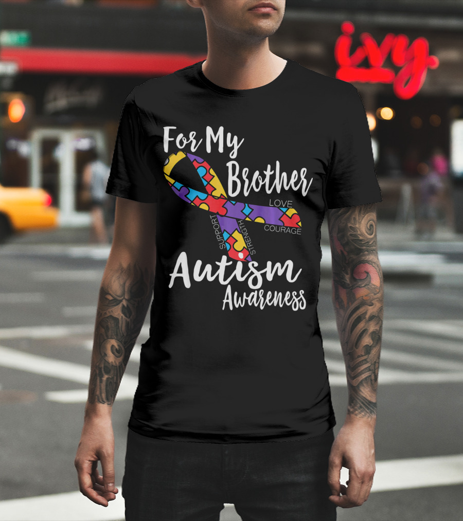 For My Brother Autism Awareness Support Strength Love Courage T-Shirt