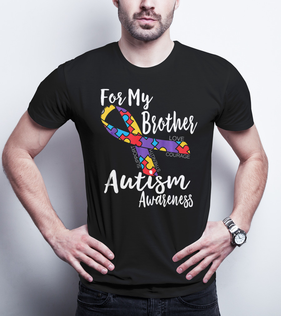 For My Brother Autism Awareness Support Strength Love Courage T-Shirt