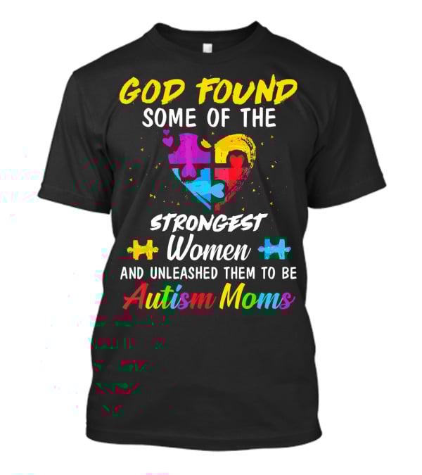 God Found Some Of The Strongest Women And Unleashed Them To Be Autism Moms T-Shirt