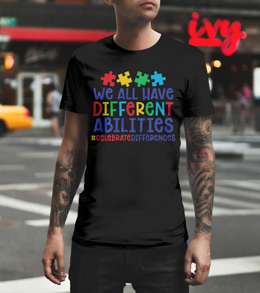 We All Have Different Abilities Autism Celebrate Differences T-Shirt