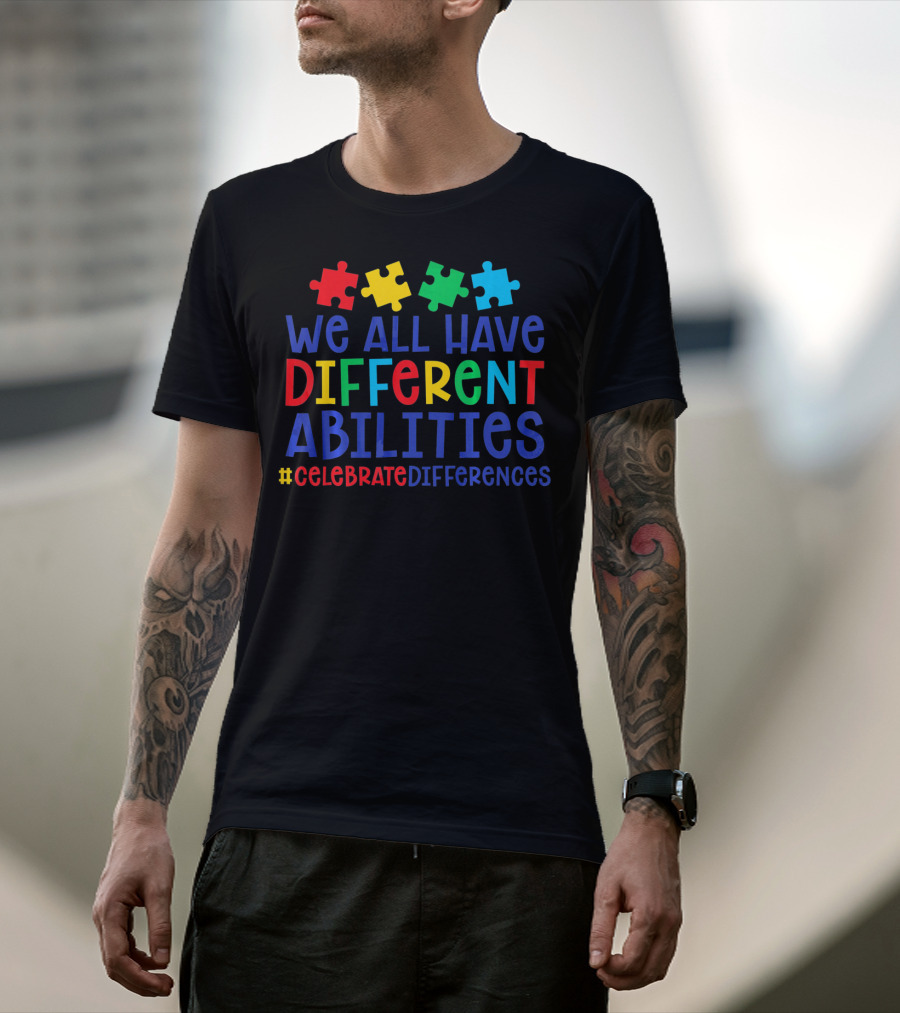 We All Have Different Abilities Autism Celebrate Differences T-Shirt