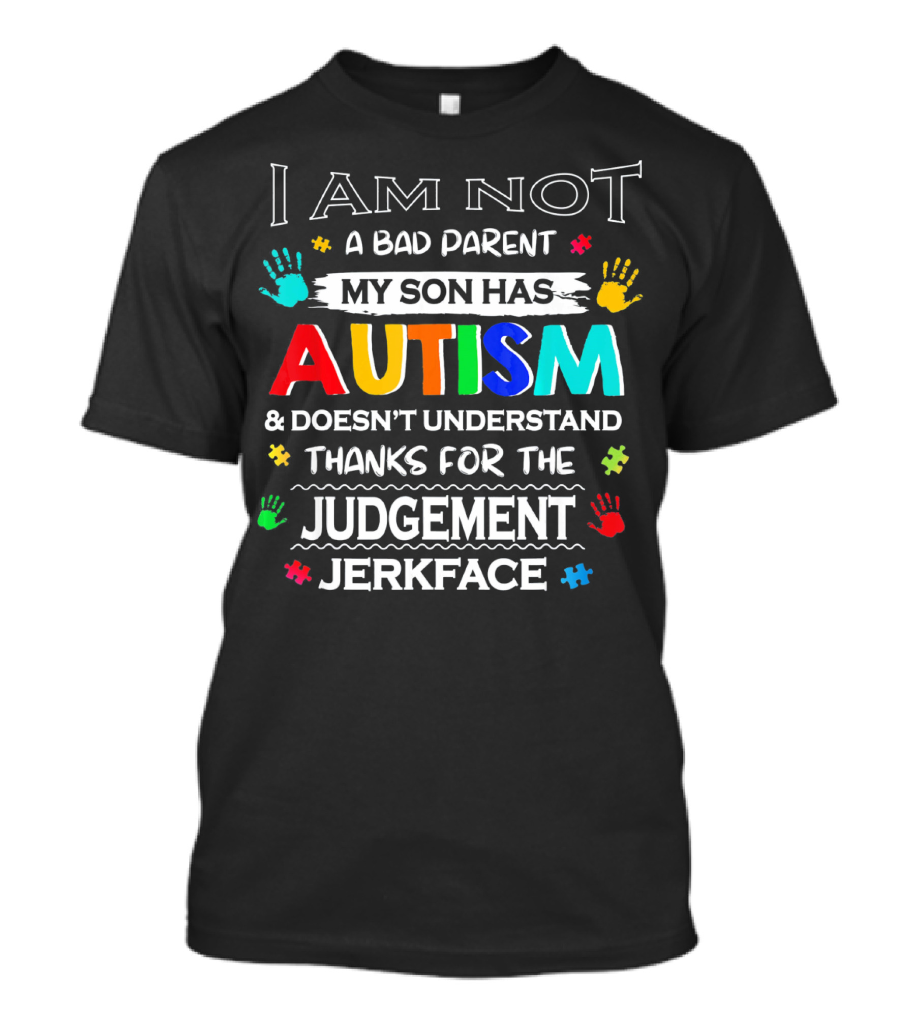 I Am Not A Bad Parent My Son Has Autism And Doesn't Understand Thanks For The Judgement Jerkface T-Shirt