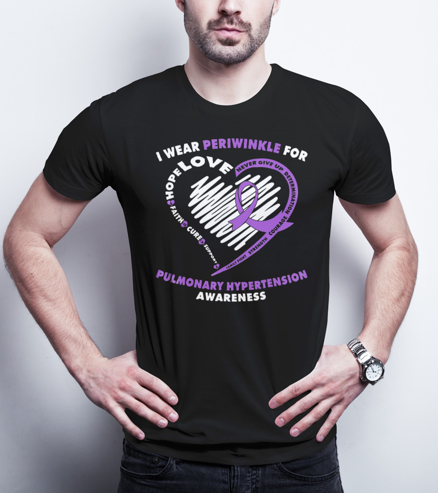 I Wear Periwinkle For Pulmonary Hypertension Awareness Hope Love Faith Cure Support Courage Determination Strength Never Give Up T-Shirt