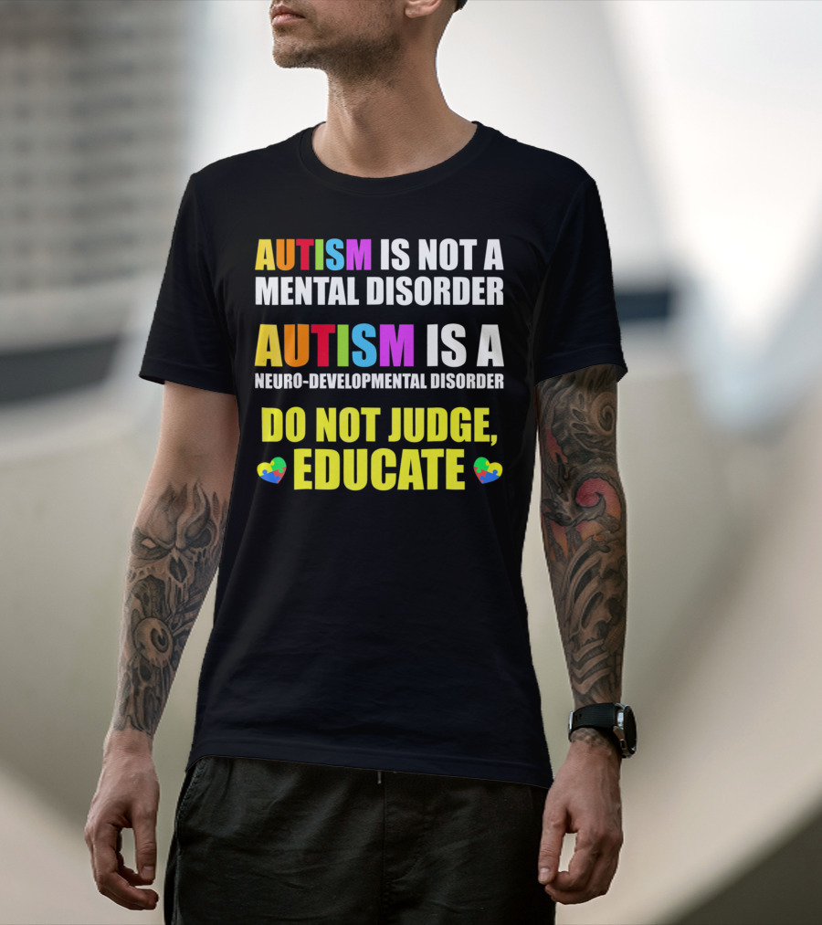 Autism Is Not A Mental Disorder Autism Is A Neuro-Developmental Disorder Do Not Judge Educate T-Shirt