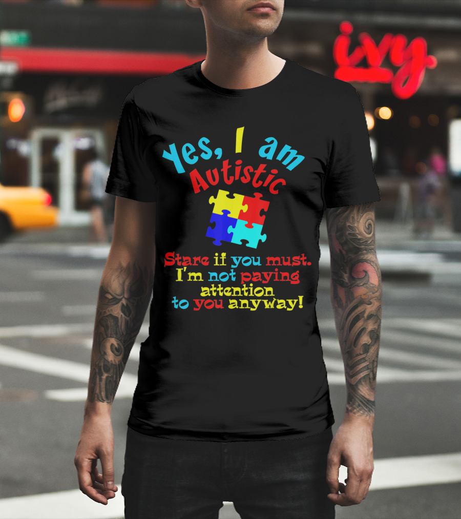 Yes I Am Autistic Stare If You Must Puzzle Piece Not Paying Attention T-Shirt