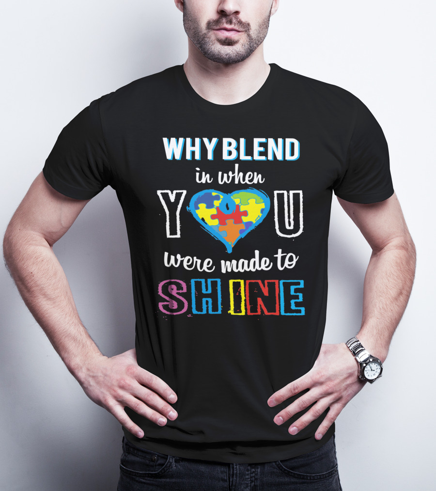 Why Blend In When You Were Made To Shine Autism Awareness Puzzle Heart T-Shirt