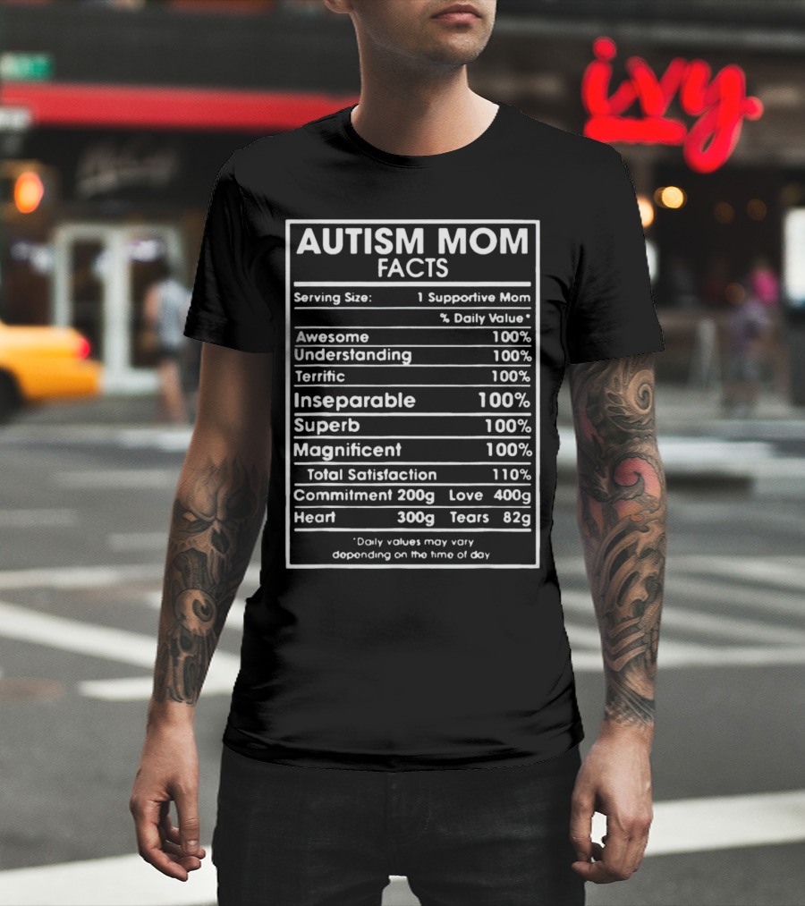 Autism Mom Facts Serving Size One Supportive Mom Daily Value Awesome Understanding Terrific Inseparable Superb Magnificent Total Satisfaction Commitment Love Heart Tears T-Shirt