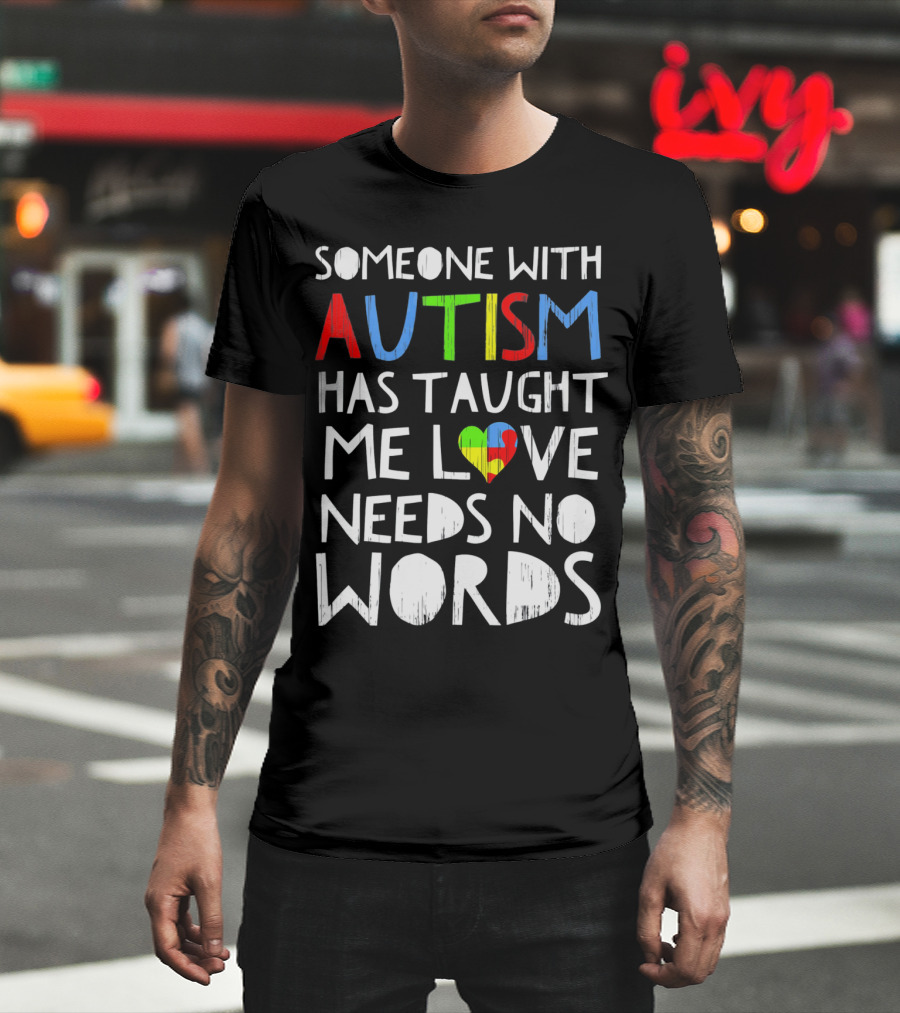 Someone With Autism Has Taught Me Love Needs No Words T-Shirt