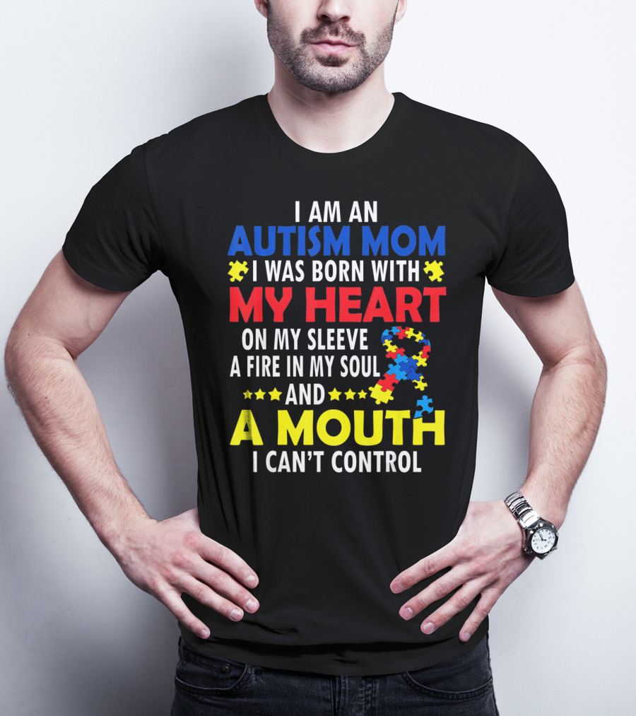 I Am An Autism Mom I Was Born With My Heart On My Sleeve A Fire In My Soul And A Mouth I Can't Control Autism Awareness T-Shirt