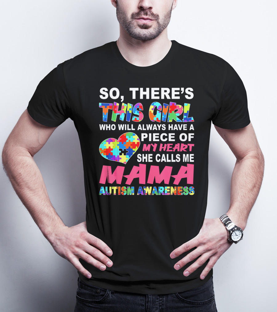 So There's This Girl Who Will Always Have A Piece Of My Heart She Calls ME Mama Autism Awareness T-Shirt