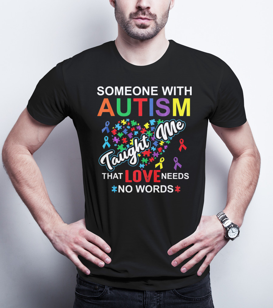 Someone With Autism Taught ME That Love Needs No Words T-Shirt