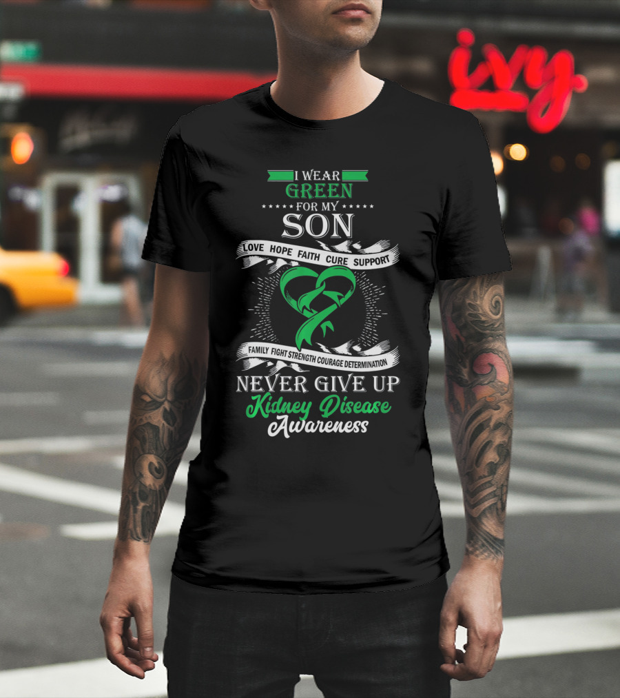I Wear Green For My Son Kidney Disease Awareness Never Give Up T-Shirt