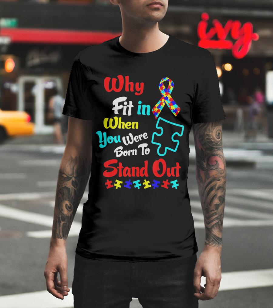 Why Fit In When You Were Born To Stand Out Autism Ribbon Puzzle Pieces T-Shirt