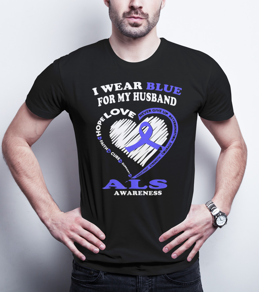 I Wear Blue For My Husband ALS Awareness Hope Love Courage Strength Faith T-Shirt