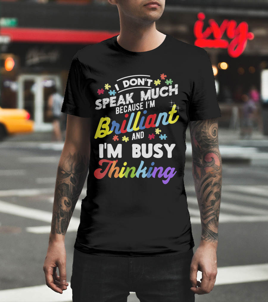 I Don't Speak Much Because I'm Brilliant And I'm Busy Thinking Fun Autism Awareness Puzzle Pieces T-Shirt