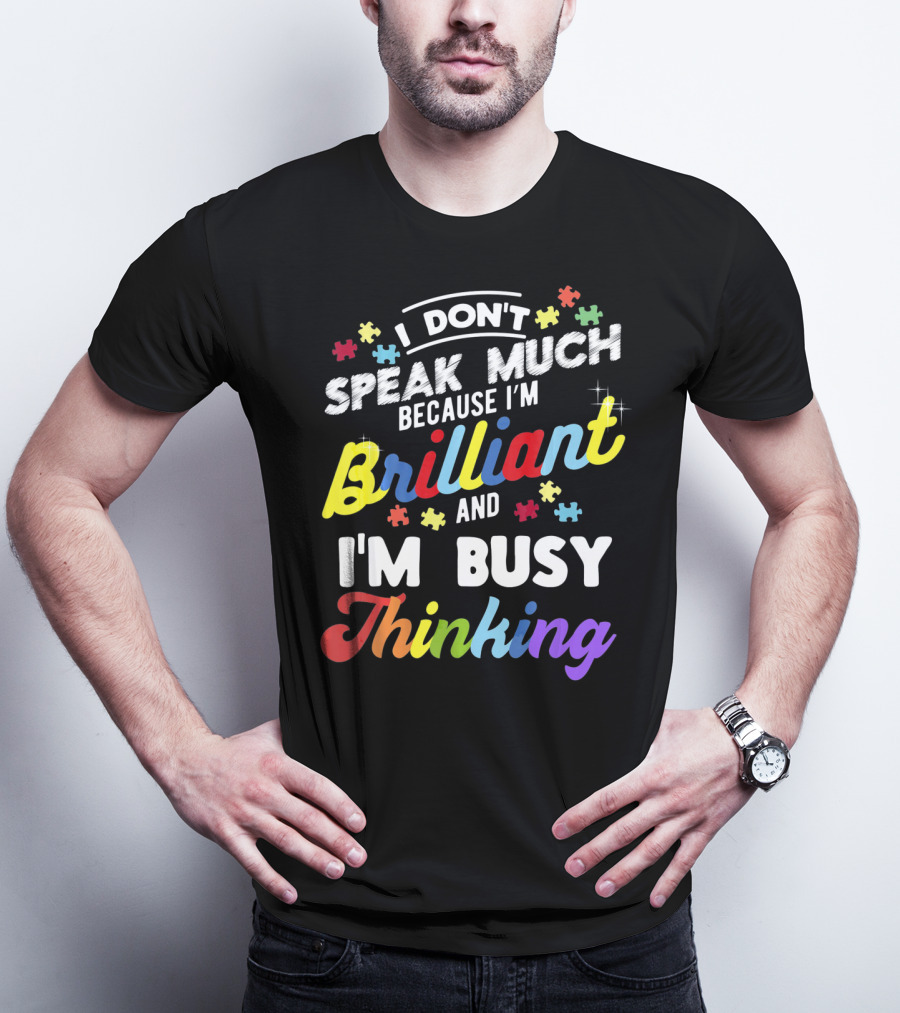 I Don't Speak Much Because I'm Brilliant And I'm Busy Thinking Fun Autism Awareness Puzzle Pieces T-Shirt