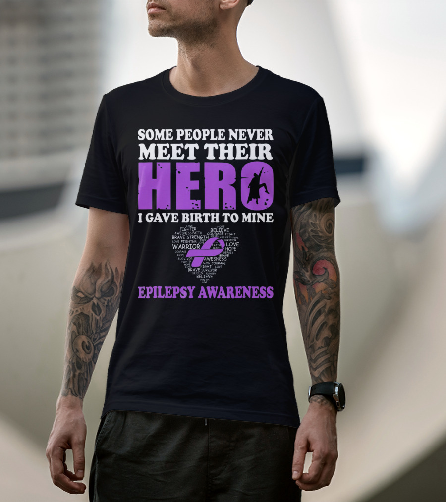 Some People Never Meet Their Hero I Gave Birth To Mine Epilepsy Awareness T-Shirt