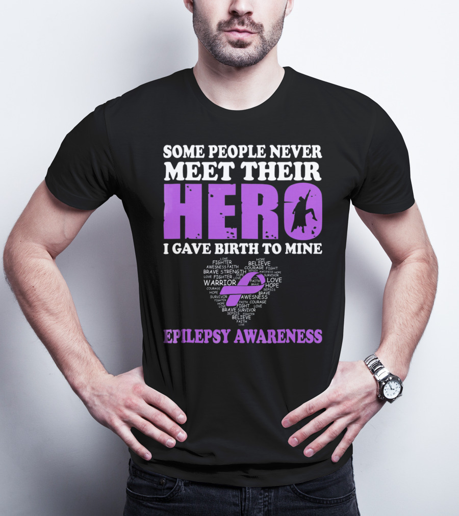 Some People Never Meet Their Hero I Gave Birth To Mine Epilepsy Awareness T-Shirt