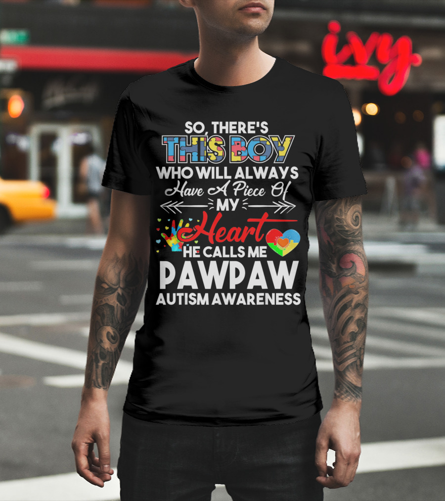 So There's This Boy Who Will Always Have A Piece Of My Heart He Calls ME Pawpaw Autism Awareness T-Shirt