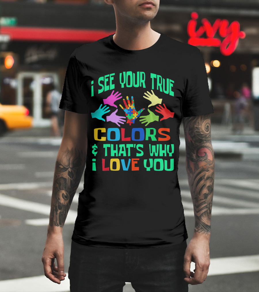 I See Your True Colors And That's Why I Love You Autism Awareness Autistic See T-Shirt