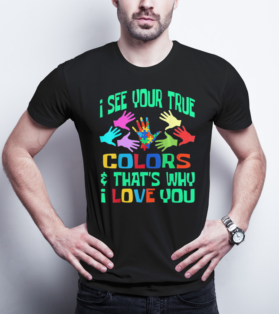 I See Your True Colors And That's Why I Love You Autism Awareness Autistic See T-Shirt