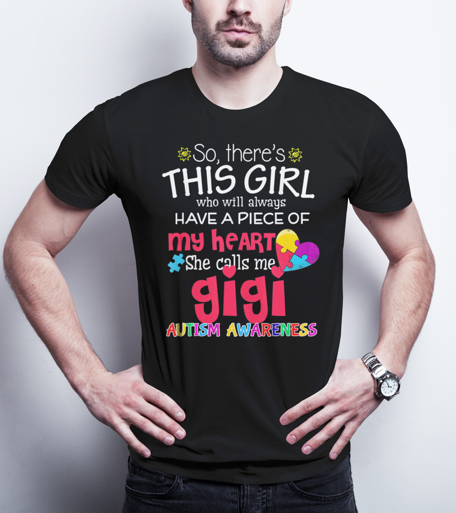 So There’s This Girl Who Will Always Have A Piece Of My Heart She Calls Me Gigi Autism Awareness T-Shirt