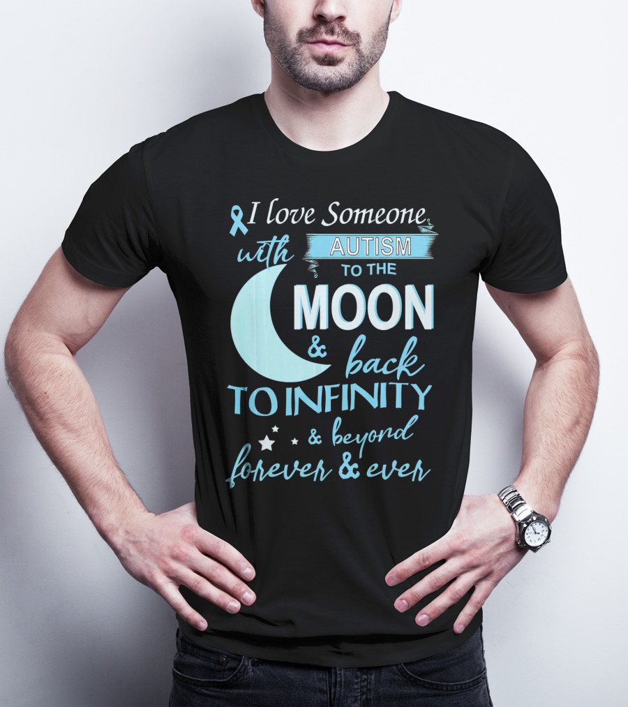 I Love Someone With Autism To The Moon And Back To Infinity Forever And Ever T-Shirt