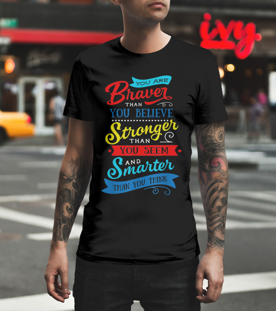 You Are Braver Than You Believe Stronger Than You Seem Smarter Than You Think T-Shirt