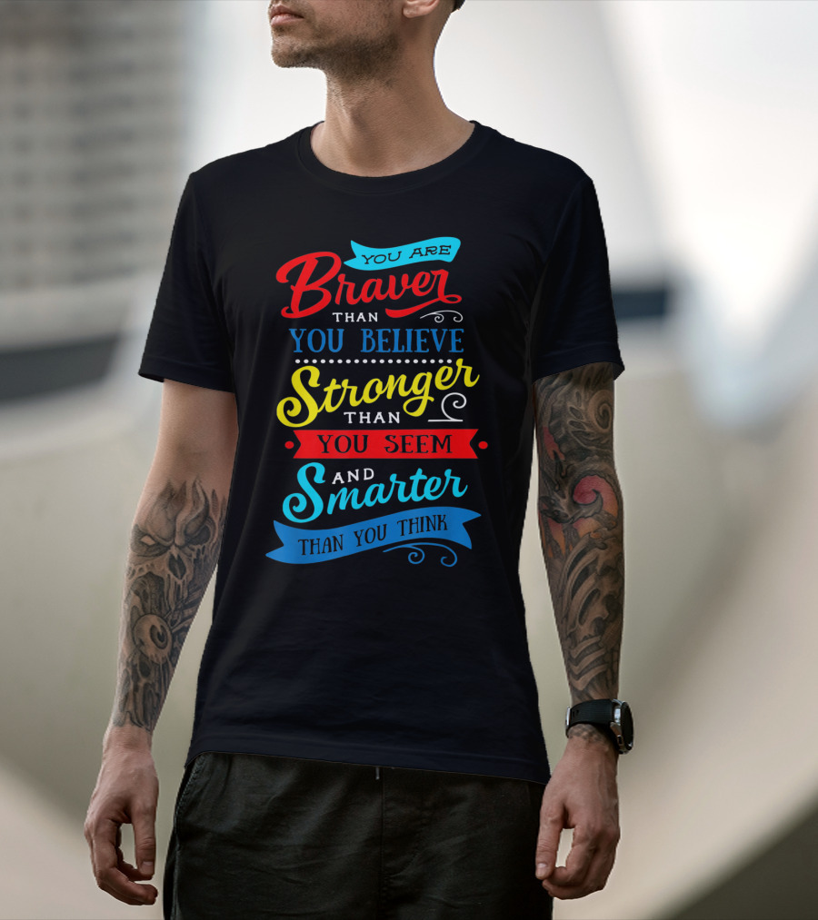 You Are Braver Than You Believe Stronger Than You Seem Smarter Than You Think T-Shirt