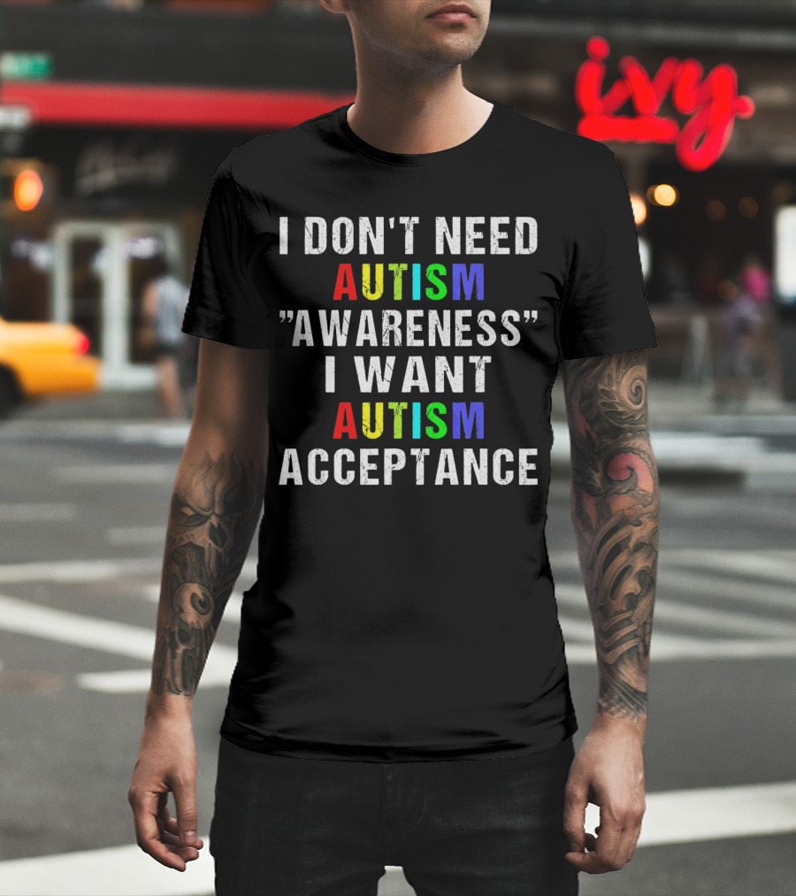 I Don't Need Autism Awareness I Want Autism Acceptance T-Shirt