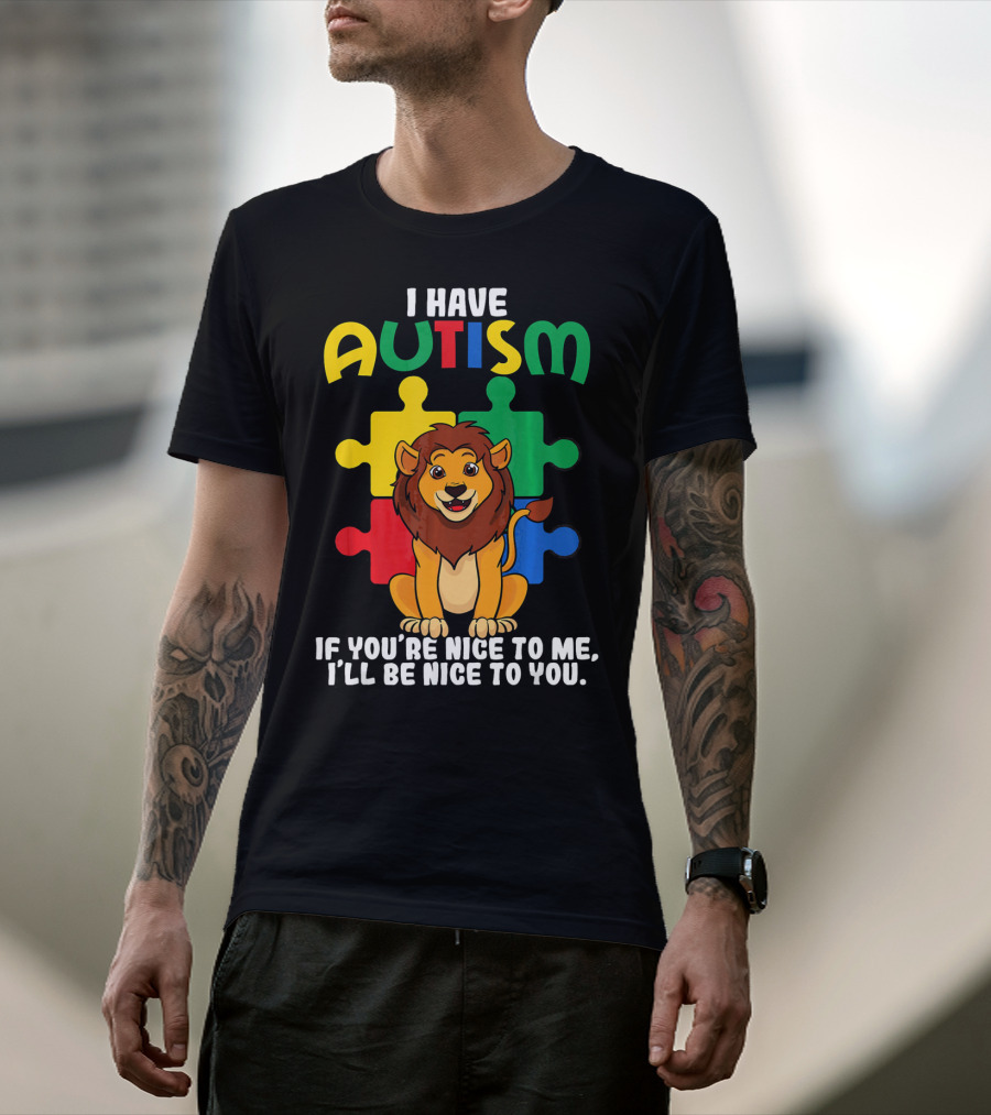 I Have Autism Puzzle Piece Lion If You're Nice To Me I'll Be Nice To You T-Shirt