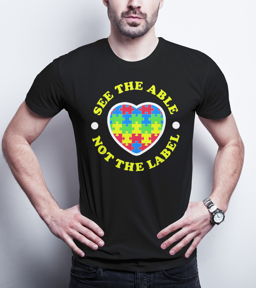 SEE THE ABLE NOT THE LABEL Puzzle Heart Autism Awareness T-Shirt