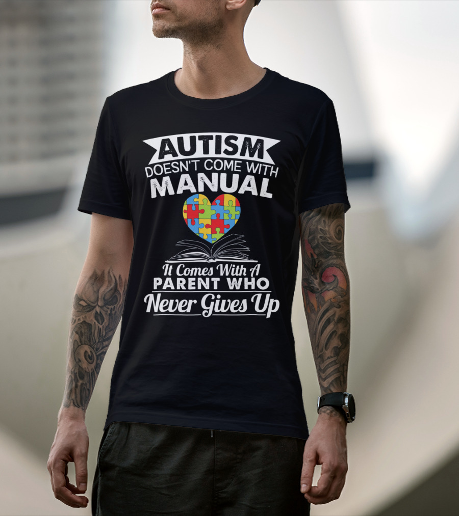 Autism Doesn't Come With Manual Heart Puzzle Parent Who Never Gives Up T-Shirt