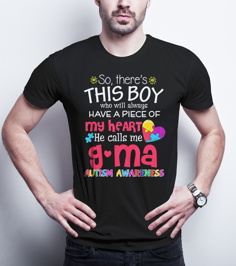 So There's This Boy Who Will Always Have A Piece Of My Heart He Calls Me G Ma Autism Awareness T-Shirt
