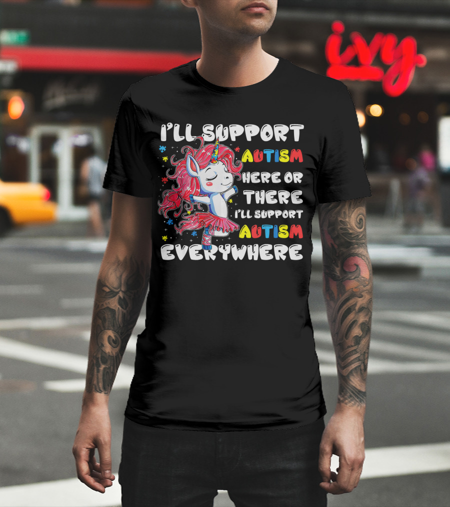 I'll Support Autism Here Or There I'll Support Autism Everywhere Unicorn T-Shirt