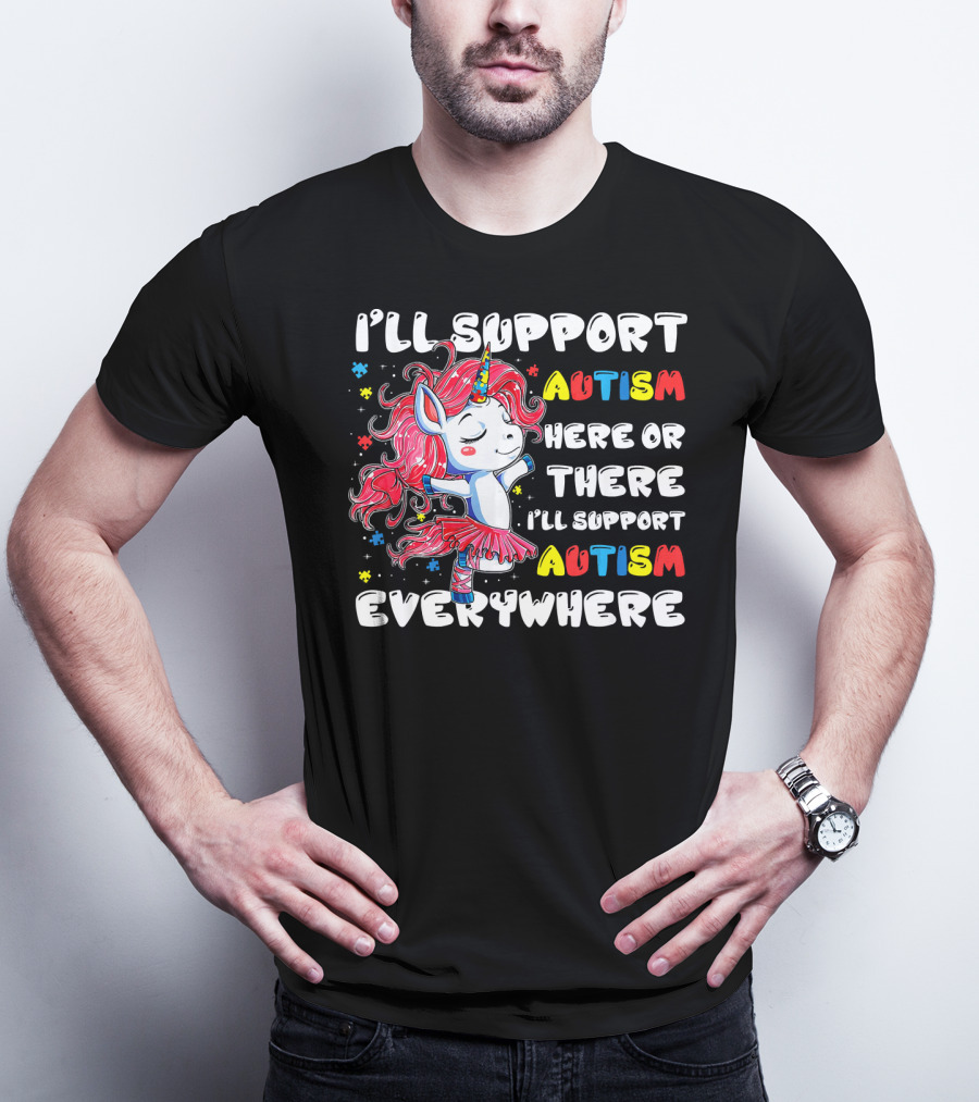 I'll Support Autism Here Or There I'll Support Autism Everywhere Unicorn T-Shirt