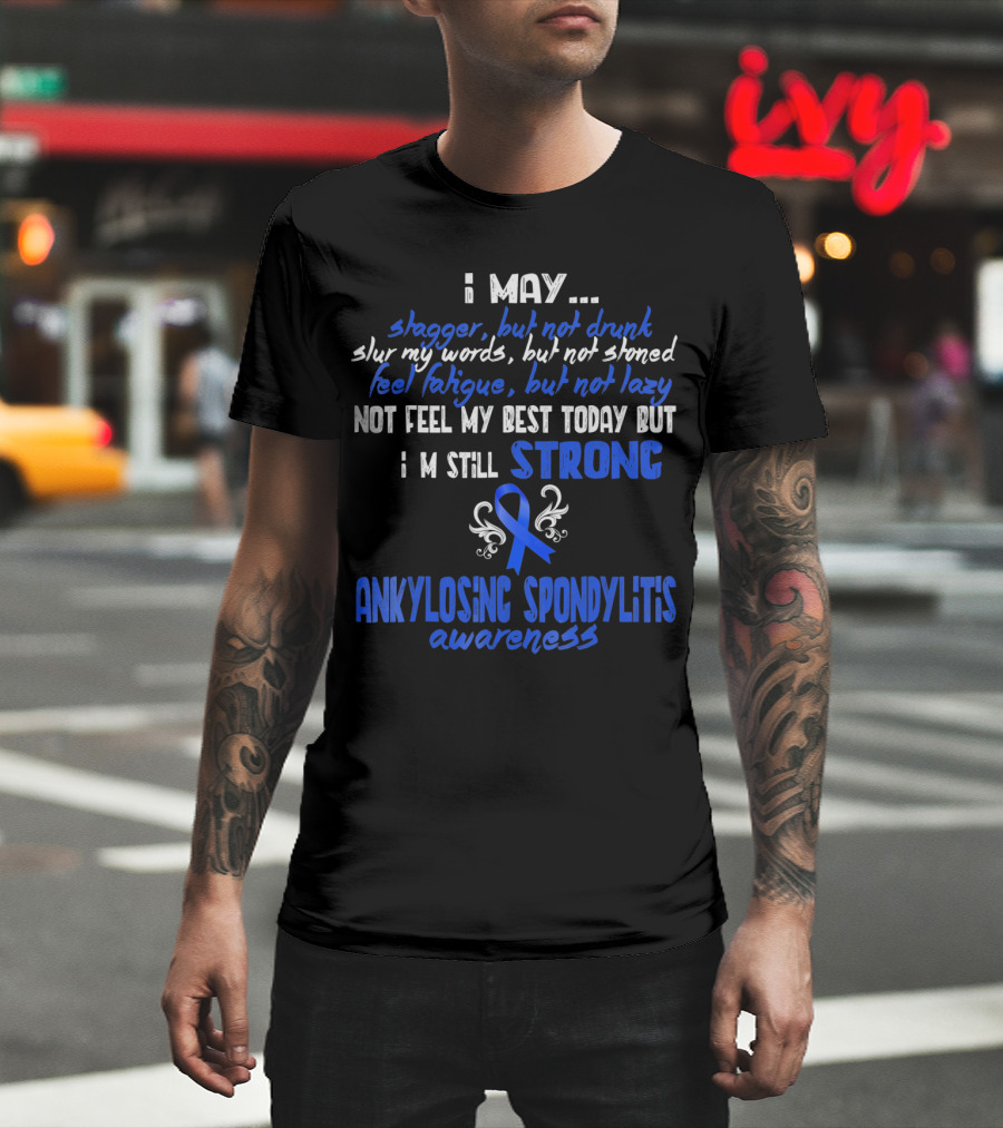 I May Stagger But Not Drunk I’m Still Strong Ankylosing Spondylitis Awareness T-Shirt