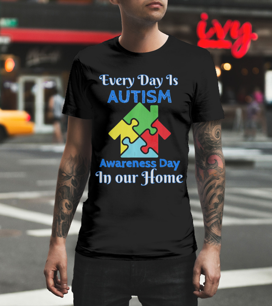 Every Day Is Autism Awareness Day In Our Home T-Shirt