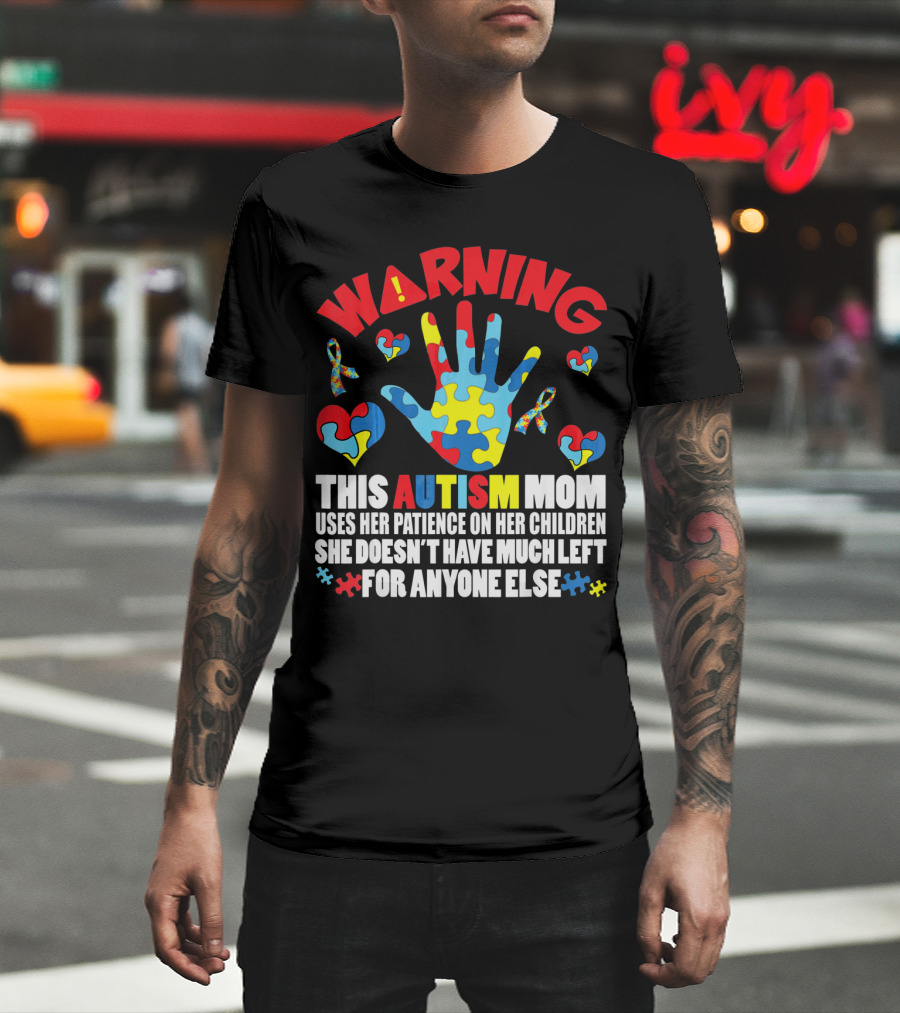 WARNING This Autism Mom Uses Her Patience On Her Children She Doesn't Have Much Left For Anyone Else Puzzle Ribbon Hearts T-Shirt