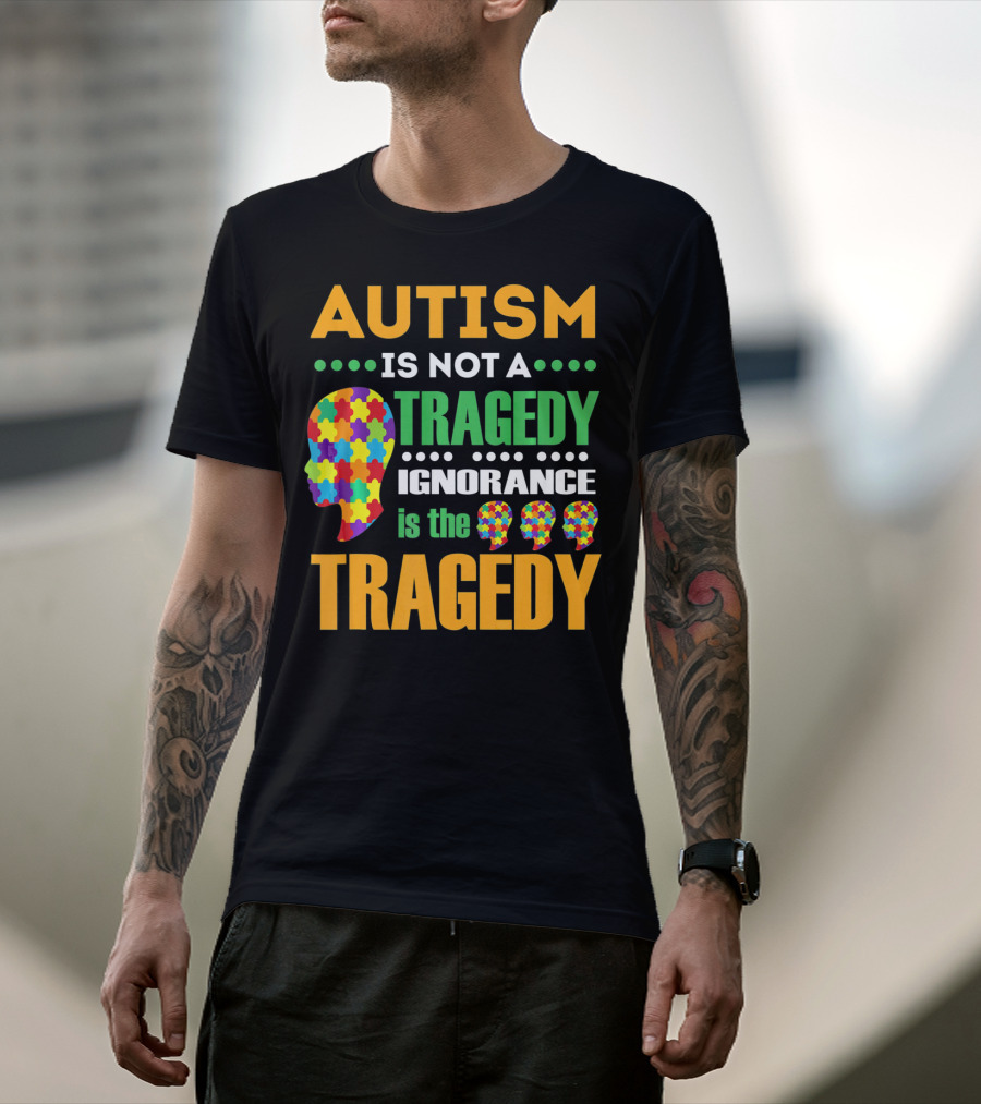 Autism Is Not A Tragedy Ignorance Is The Tragedy Puzzle Pieces T-Shirt