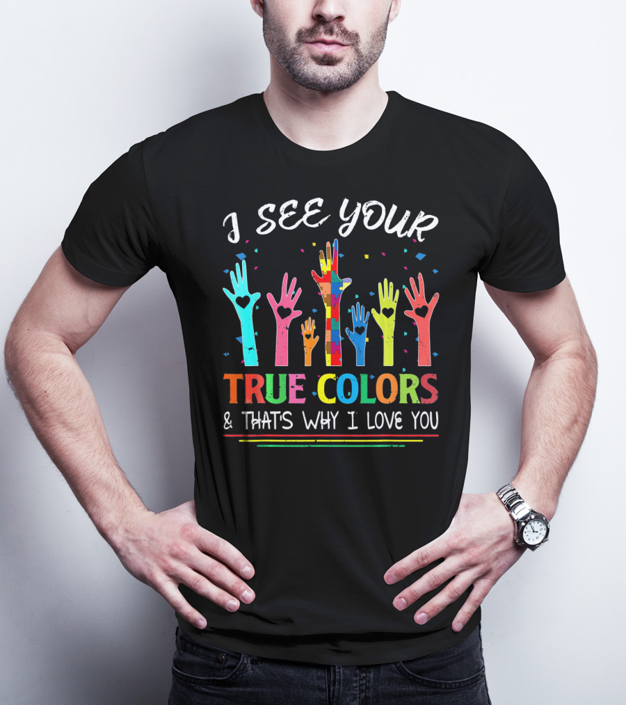 I See Your True Colors And That's Why I Love You Autism Awareness T-Shirt
