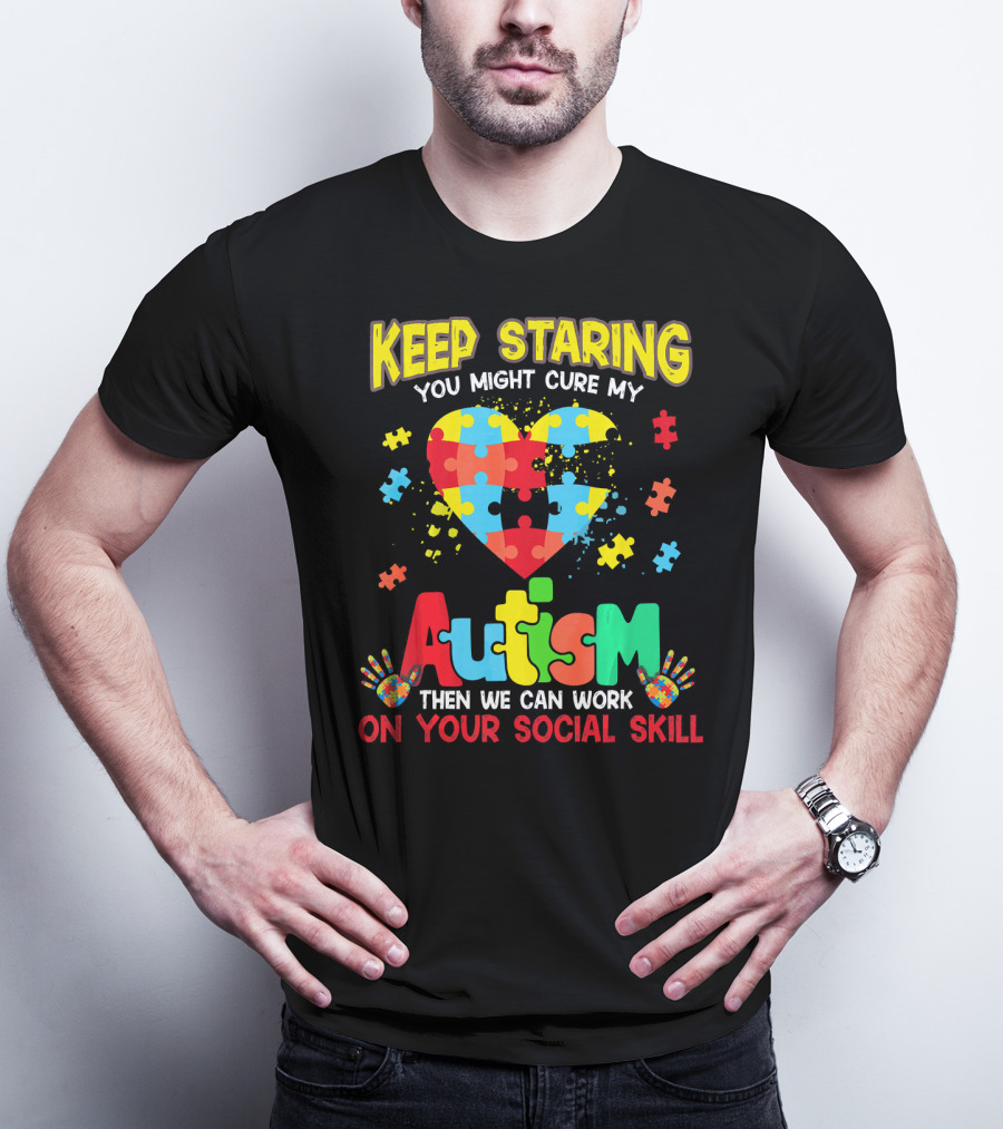 Keep Staring You Might Cure My Autism Heart Puzzle Pieces On Your Social Skill T-Shirt