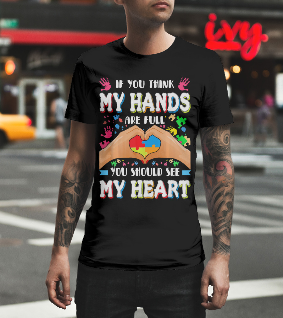 If You Think My Hands Are Full You Should See My Heart Autism Awareness Day Supportive Voice T-Shirt