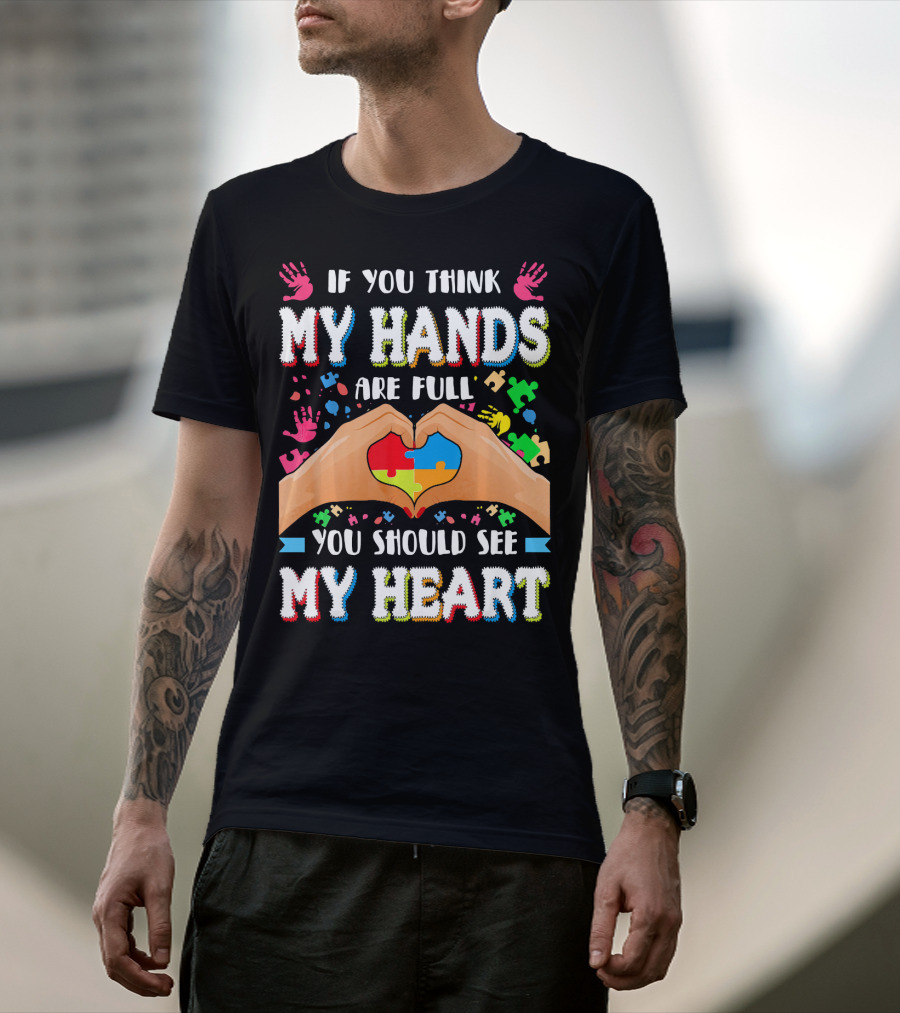 If You Think My Hands Are Full You Should See My Heart Autism Awareness Day Supportive Voice T-Shirt