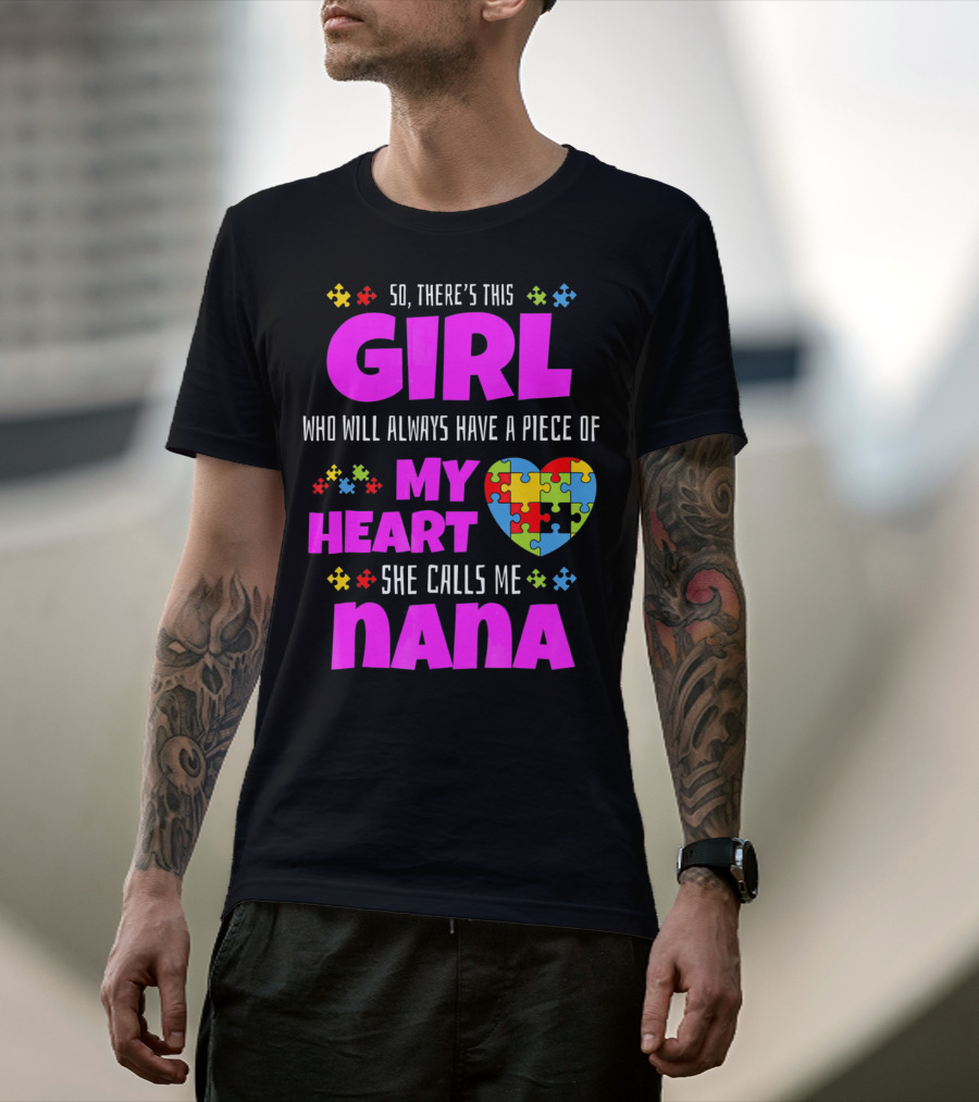 So There's This Girl Who Will Always Have A Piece Of My Heart She Calls Me Nana Autism Awareness T-Shirt