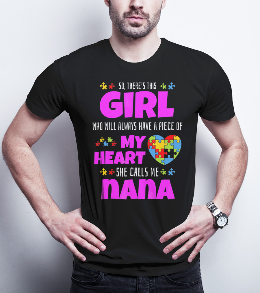 So There's This Girl Who Will Always Have A Piece Of My Heart She Calls Me Nana Autism Awareness T-Shirt