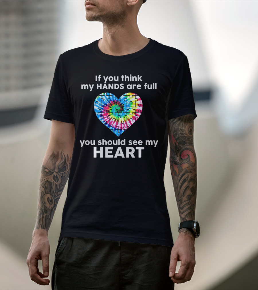 TIE DYE AUTISM If You Think My Hands Are Full You Should See My Heart T-Shirt