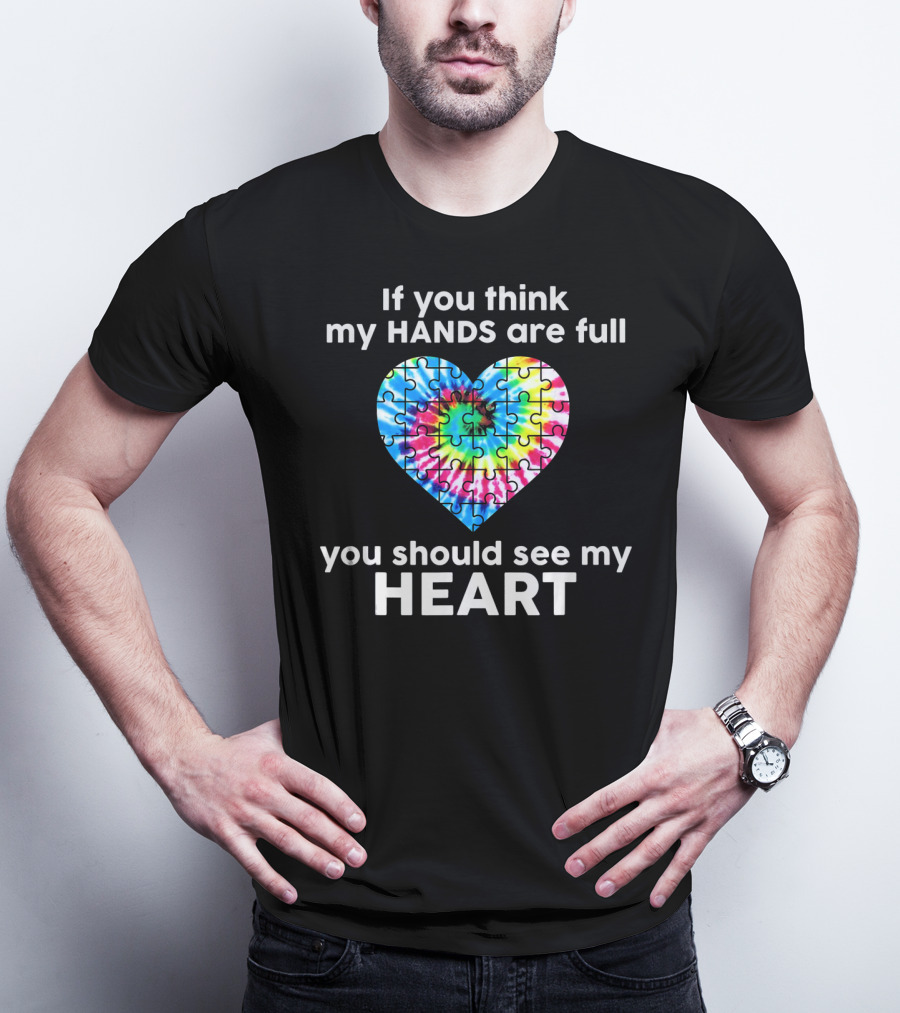TIE DYE AUTISM If You Think My Hands Are Full You Should See My Heart T-Shirt
