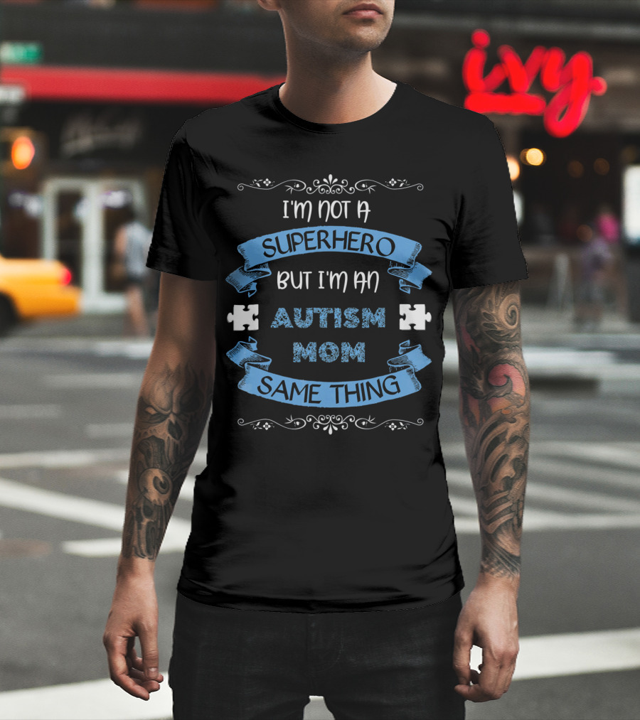 I'm Not A Superhero But I'm An Autism Mom Same Thing T-Shirt