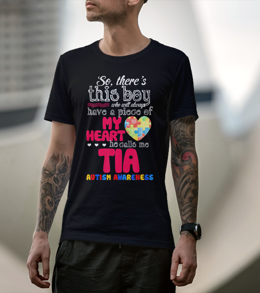 So There’s This Boy Who Will Always Have A Piece Of My Heart He Calls Me Tia Autism Awareness T-Shirt